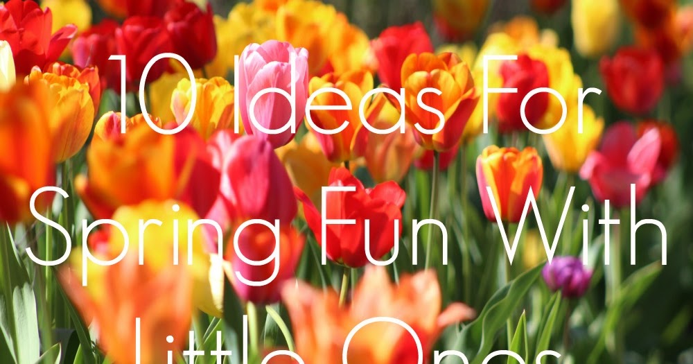 10 Ideas For Spring Fun With Little Ones - Whimsical Mumblings