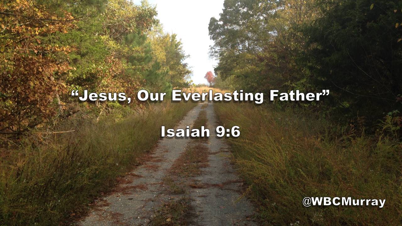Driving It Home: Sermon: "Jesus, Our Everlasting Father" (Isaiah 9:6)