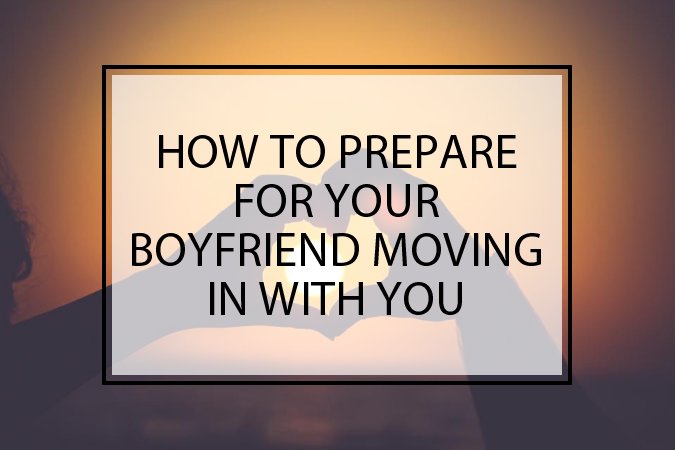 How To Prepare For Your Boyfriend Moving In With You - The Fun Money Club