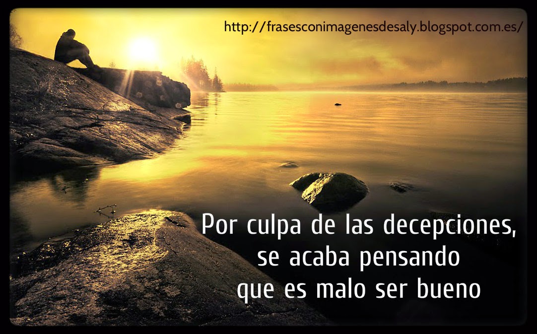 Frases con imágenes : Por culpa de las decepciones se acaba pensando ...