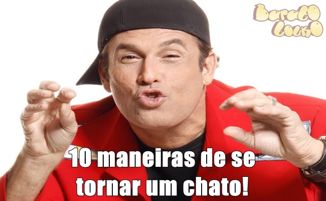 Baratolouko: 10 coisas que tornam uma pessoa chata