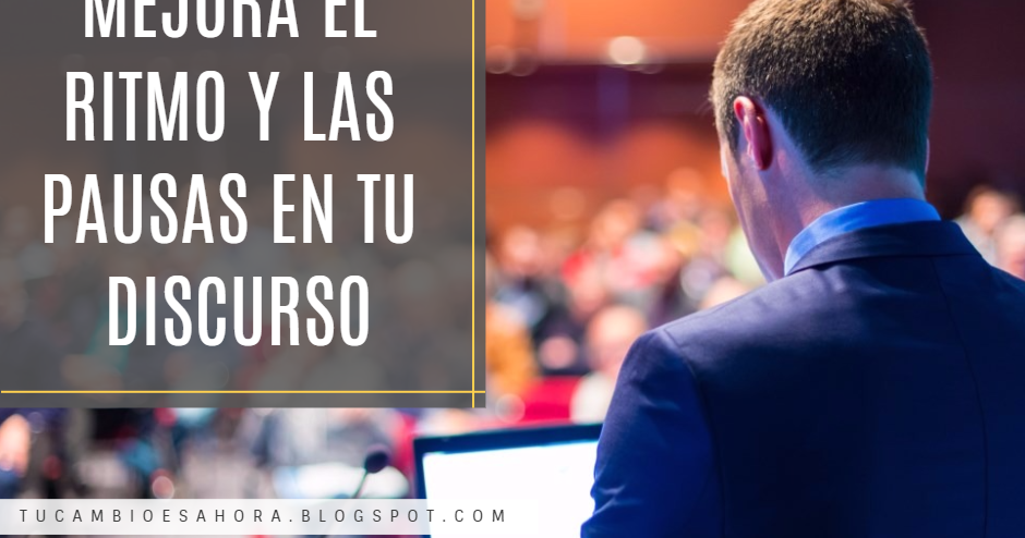 Mejora el ritmo y las pausas en tu discurso | Tu Cambio Es Ahora