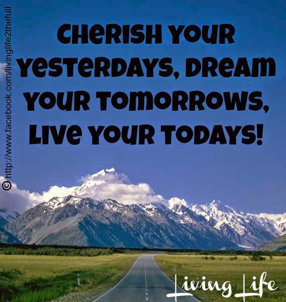 CHERISH YOUR YESTERDAYS, DREAM YOUR TOMORROWS, LIVE YOUR TODAYS - Quotes