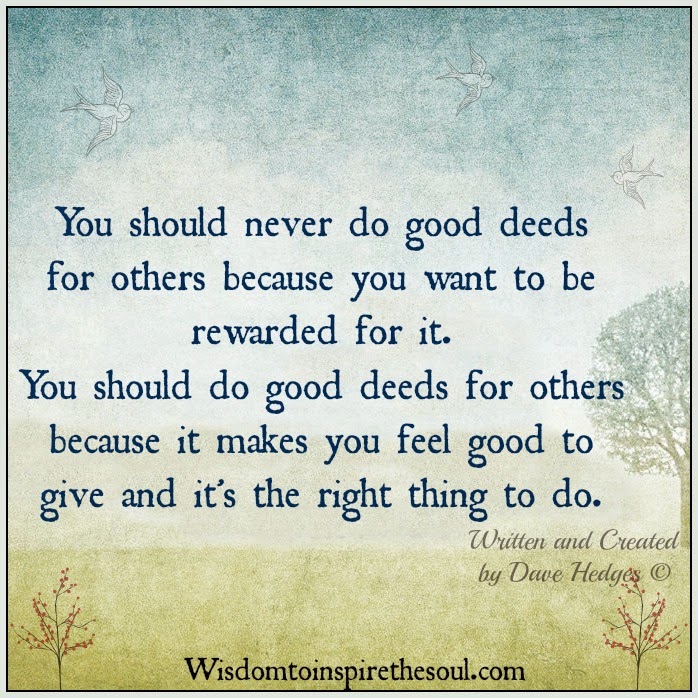 Daveswordsofwisdom.com: Do good because it makes you feel good.