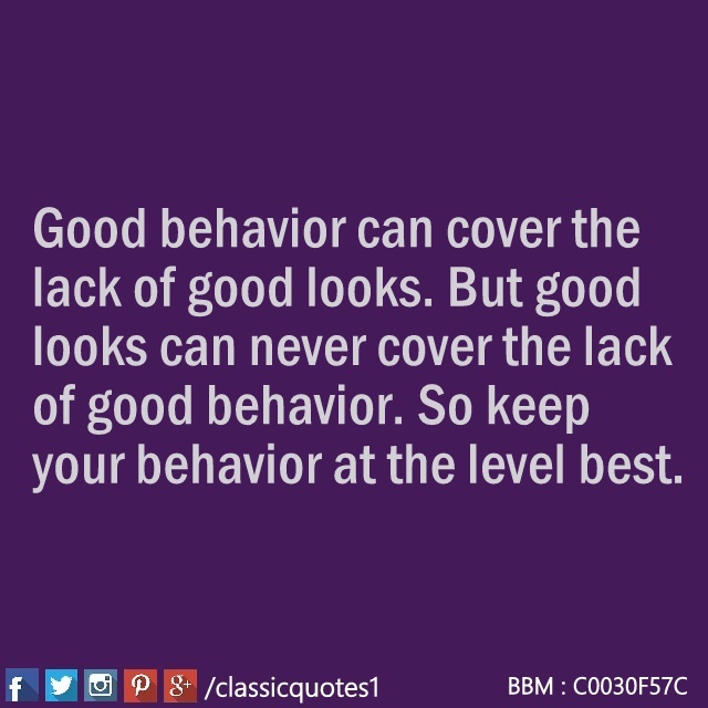 Classic quotes: Good behavior can cover the lack of good looks, But ...