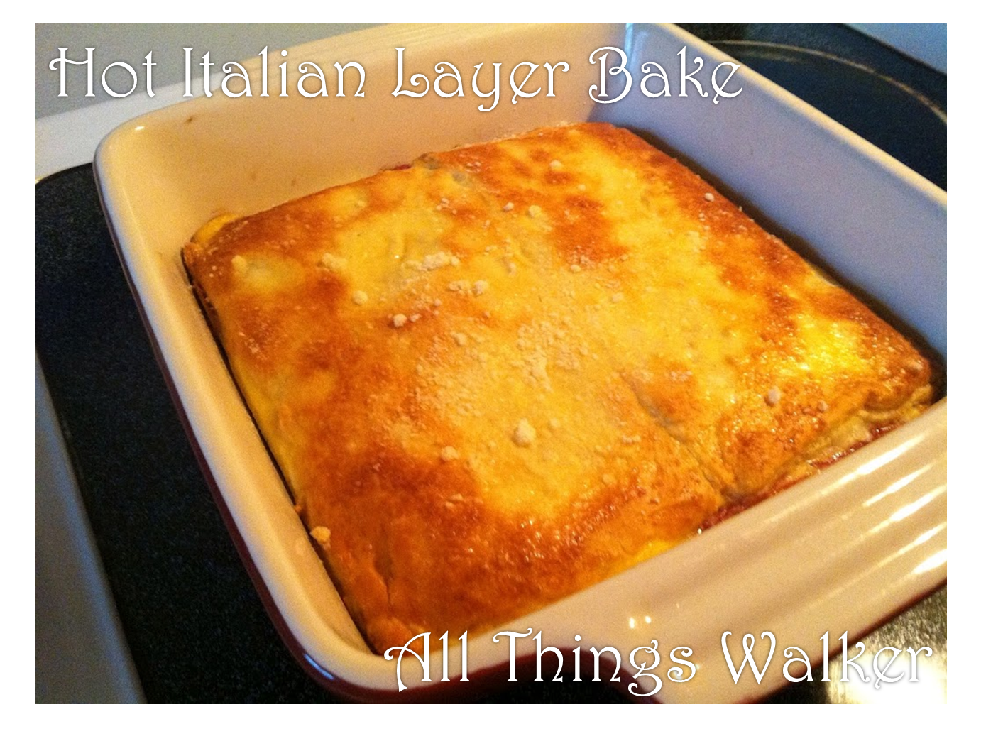 All Things Walker: Hot Italian Layer Bake