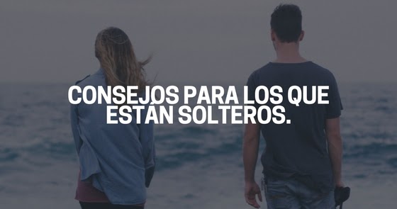 Consejos para los que están solteros.