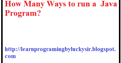Learnprograming byluckysir: How many ways to run a Java Program