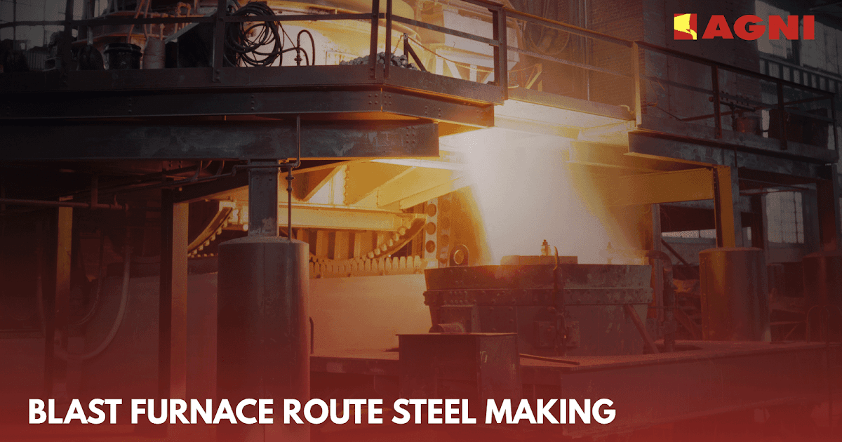 6 key steps to manufacture modern Steel with Blast Furnace Route - Agni ...