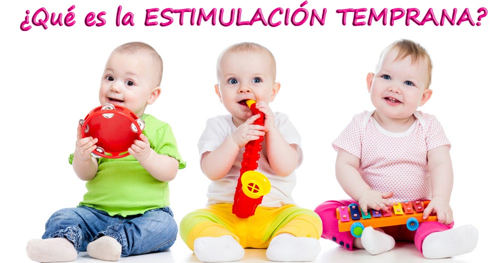 ESTIMULACIÓN TEMPRANA: ¿Qué es la estimulación temprana?