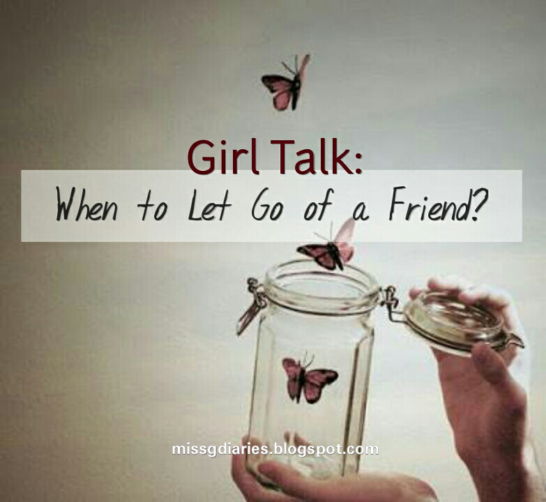 Miss G Diaries: GIRL TALK: When to Let Go of a Friend?