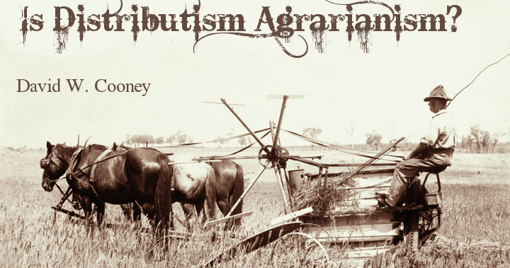Practical Distributism: Is Distributism Agrarianism?