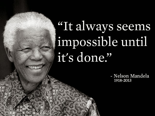 It always seems impossible until it's done - Nelson Mandela 1918-2013 ...