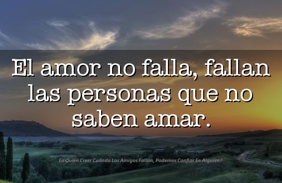 En Quién Creer Cuándo Los Amigos Fallan, Podemos Confiar En Alguien?
