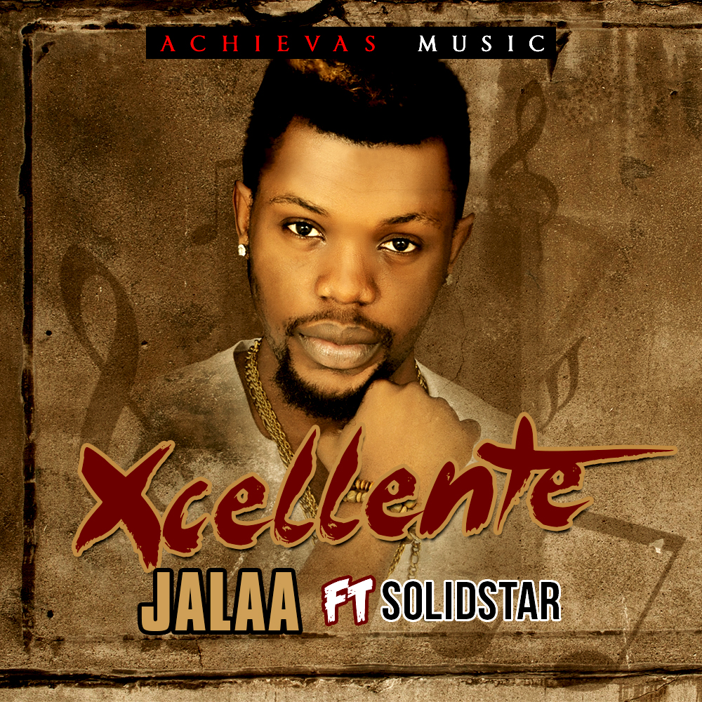 MUSIC PREMIERE: JALAA - XCELLENTE FT SOLIDSTAR