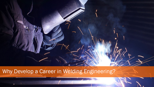 Welding Engineering Courses: Why Develop a Career in Welding Engineering?