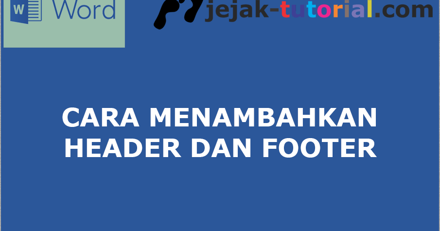 Cara Menambahkan Header dan Footer di MS Word - Jejak Tutorial