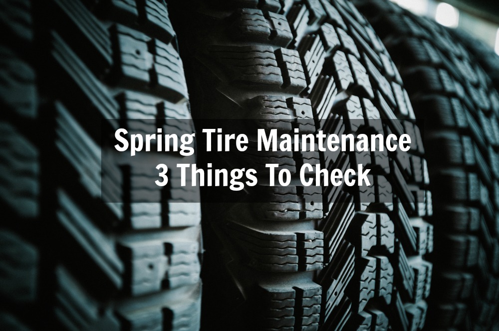 Spring Tire Maintenance - 3 Important Things To Check