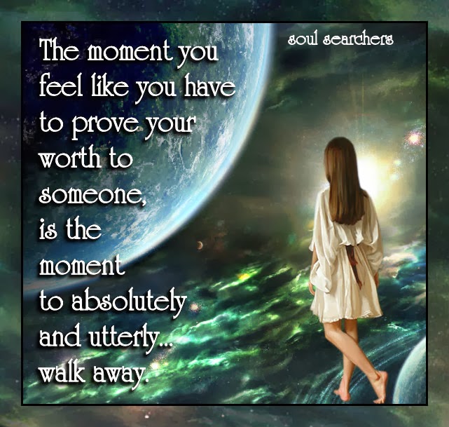 The Moment you feel Like you have to prove your worth to someone is the ...