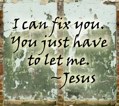 On my mind...: Jesus Can Fix You