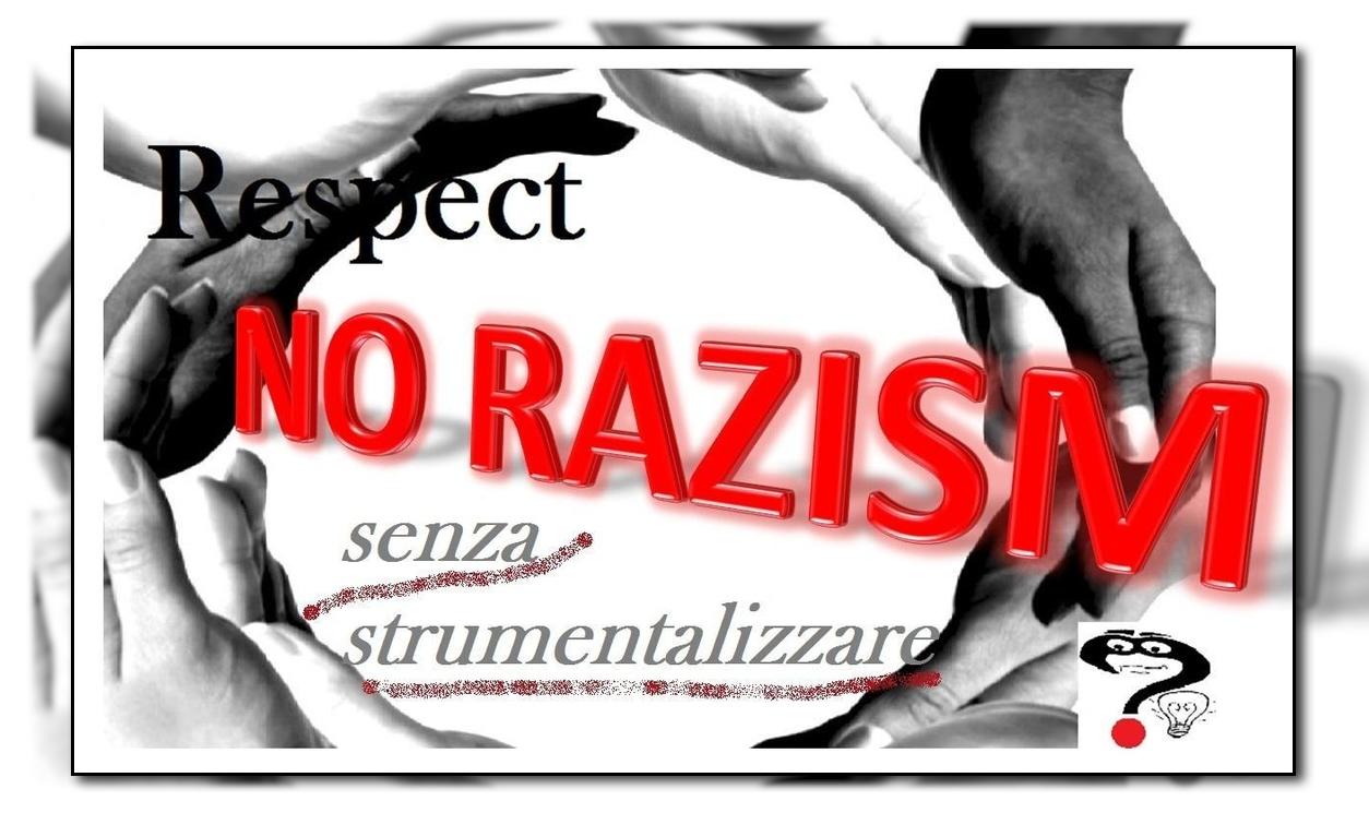 NON STRUMENTALIZZARE IL RAZZISMO