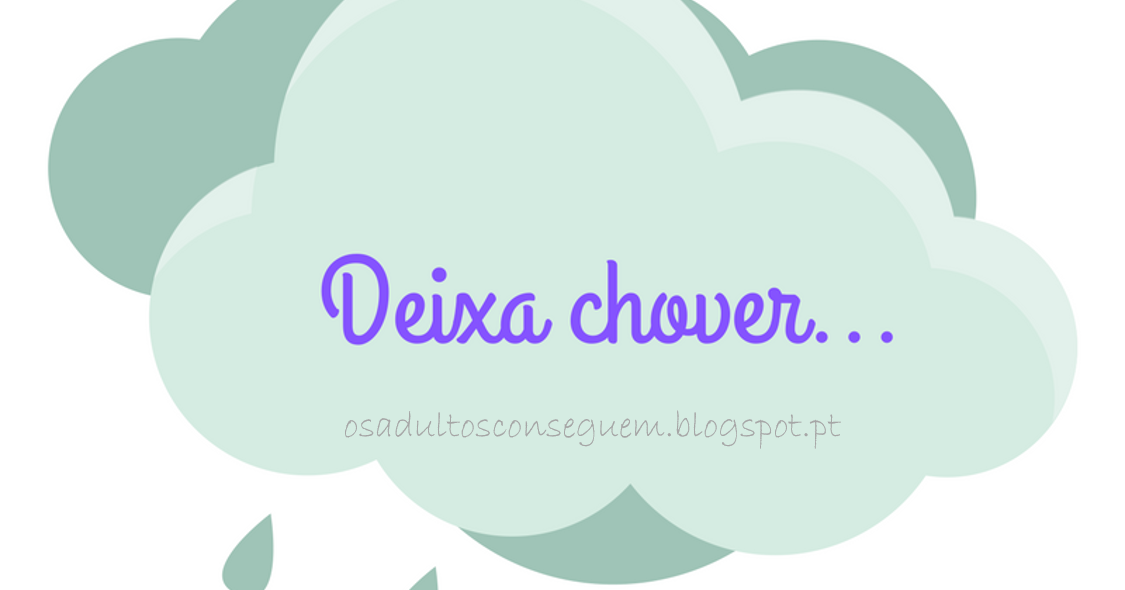 Os adultos conseguem...: Deixa chover...