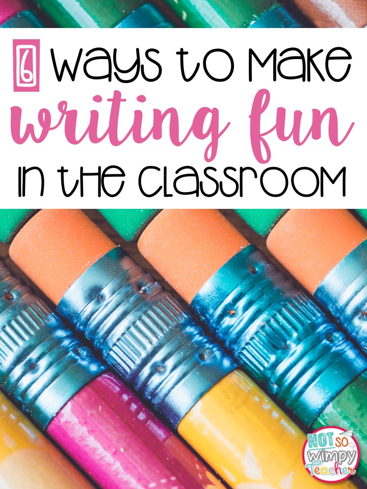 6 Ways to Make Writing Fun in the Classroom - Not So Wimpy Teacher
