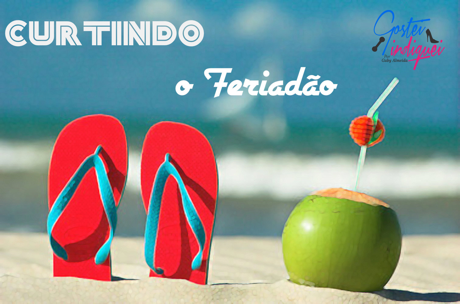 Curtindo o Feriadão - Gostei Indiquei