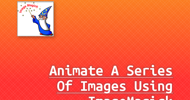 How To Animate A Series Of Images Using Imagemagick How To Software Tips And Reviews