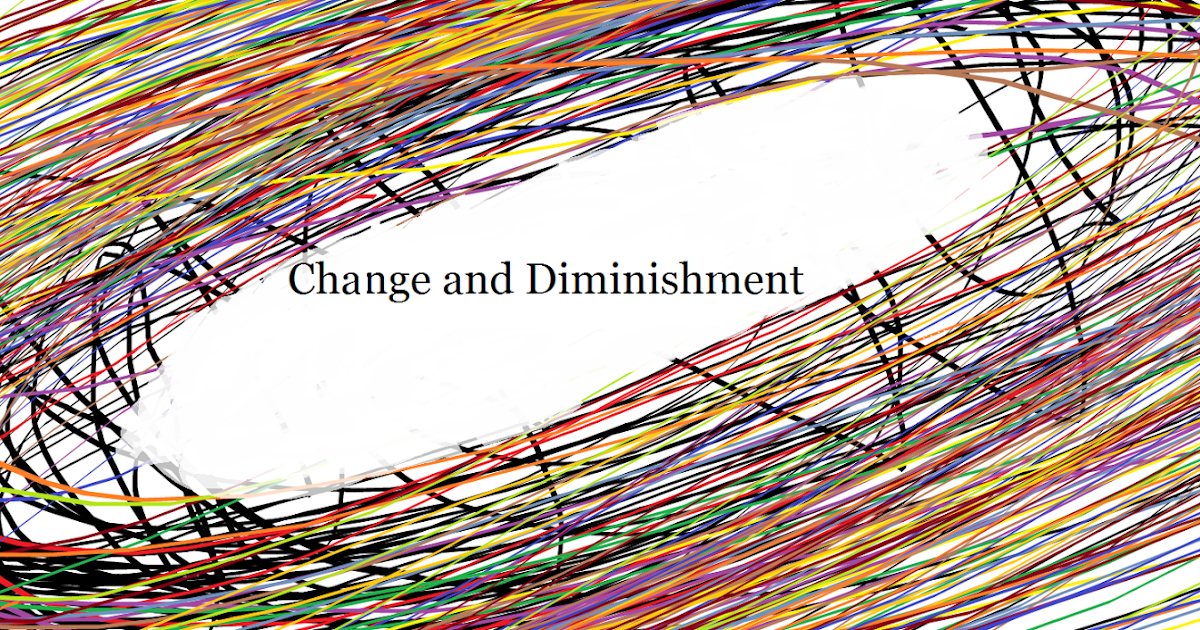 Change and Diminishment