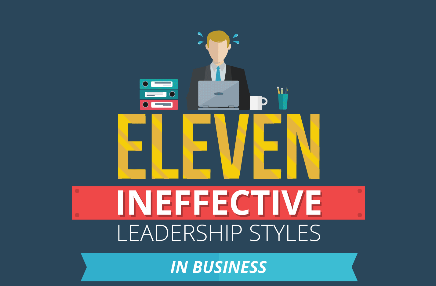Eleven Ineffective Leadership Styles in Business - #infographic