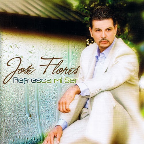 José Flores-Refresca Mi Ser- ~ Discos Cristianos