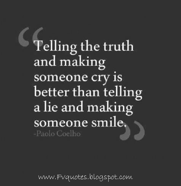 Telling the truth and making someone cry is better than telling a lie ... Telling the truth and making someone cry is better than telling a lie ...