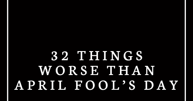 32 Things I Hate More Than April Fool's Day | Venus Trapped in Mars ...