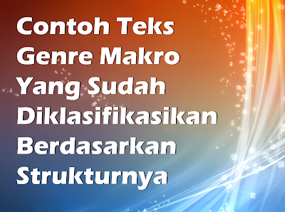 Contoh Teks Genre Makro Berdasarkan Strukturnya | Freedomsiana