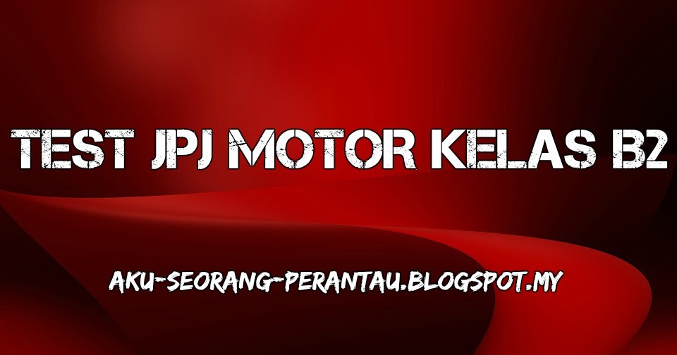 TIPS UNTUK TEST JPJ MOTOR KELAS B2 2017