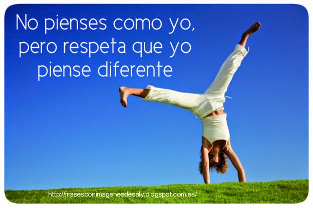 Frases con imágenes : No pienses como yo, pero respeta que yo piense ...
