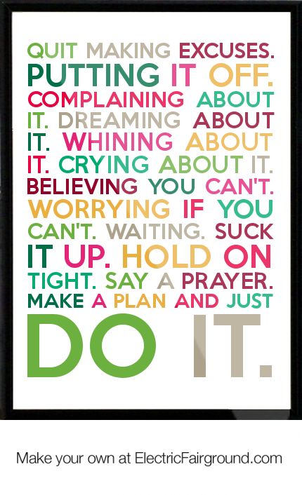 “It’s easier to go from failure to success than from excuses to success.”