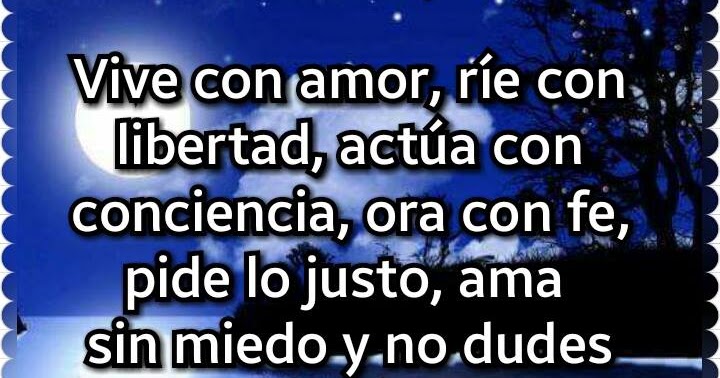 Buenas noches. Vive con amor, ríe con libertad, actúa con conciencia ...