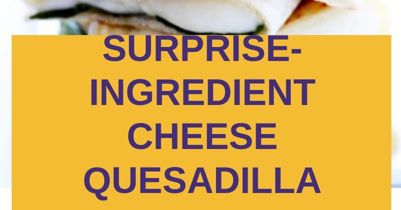 SURPRISE-INGREDIENT CHEESE QUESADILLAS | Make Yummy Foods