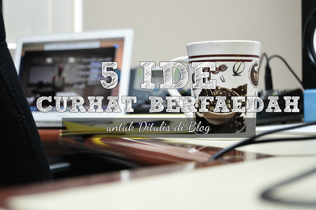 5 Ide Curhat Berfaedah untuk Ditulis di Blog - Carolina Ratri