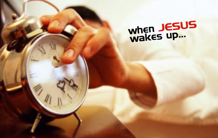 When Jesus wakes up...