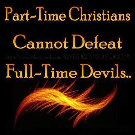 PART~TIME CHRISTIANS CANNOT DEFEAT FULL~TIME DEVILS.. - Quotes