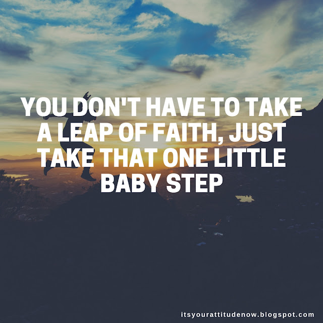 You don't have to take a leap of faith, Just take that one little baby step