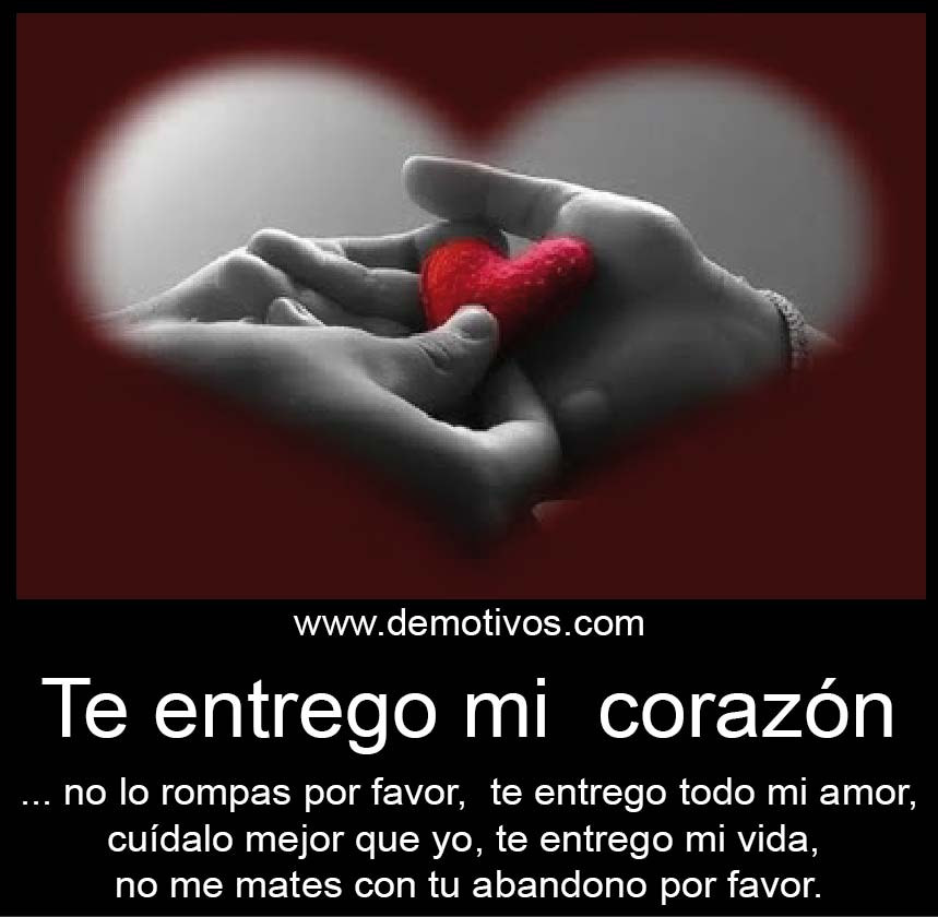 Desmotivaciones De Amor Te Entrego Mi Corazón No Lo Rompas Por Favor