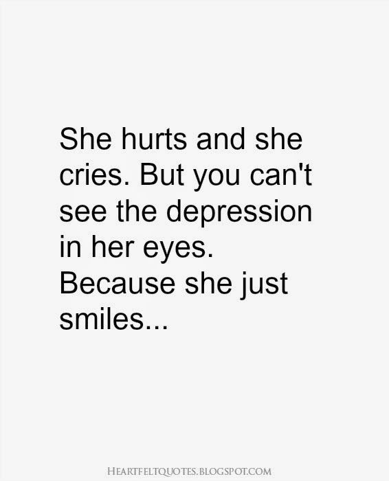 She hurts and she cries. But you can't see the depression in her eyes ...