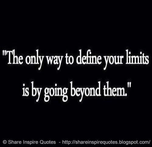 The only way to define your limits is by going beyond them | Share ...
