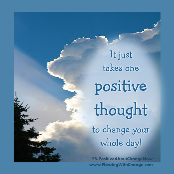 It just takes one positive thought to change your whole day. - Quotes