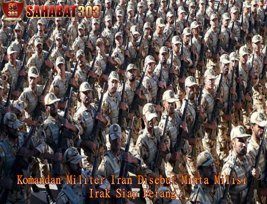 Agen Sabung Ayam - Komandan Militer Iran Disebut Minta Milisi Irak Siap ...