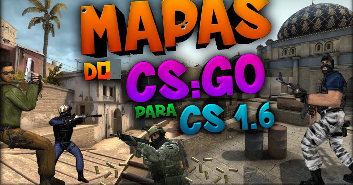 BRASIL STRIKE OFICIAL - Tudo sobre CS aqui!: PACK DE MAPAS DO CS GO PARA O CS 1.6